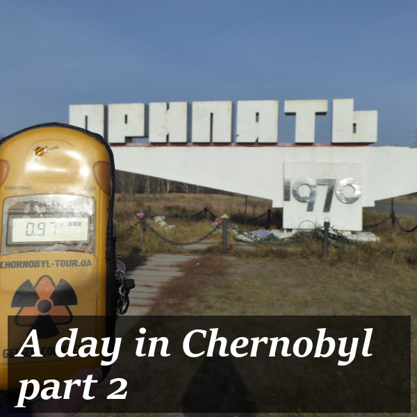 A day in the radiation zone: Chernobyl, part 2 – I Am A Polar Bear